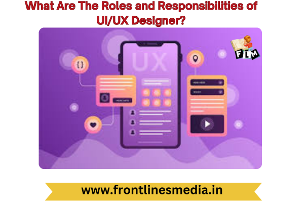 What Are The Roles and Responsibilities of UI/UX Designer? - Frontlines ...