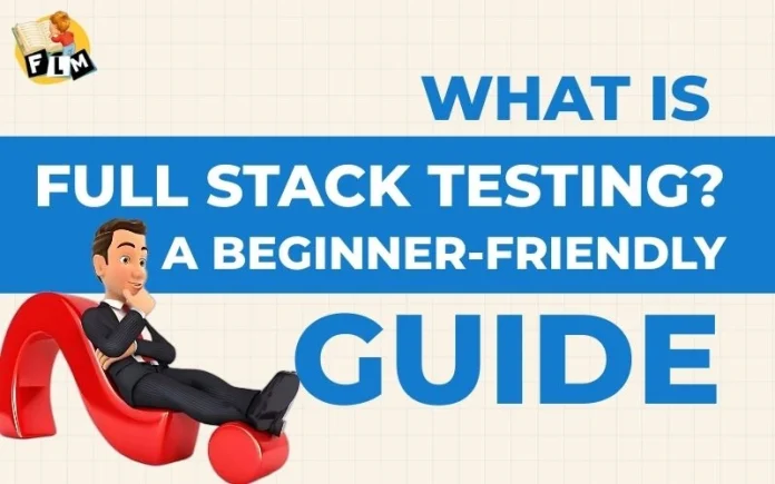What Is Full Stack Testing? A Beginner-Friendly Guide - Frontlines Media